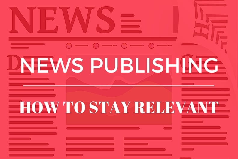 The Changing Face of News Publishing and How to Stay Relevant - Pixelmattic